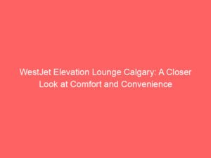 WestJet Elevation Lounge Calgary: A Closer Look